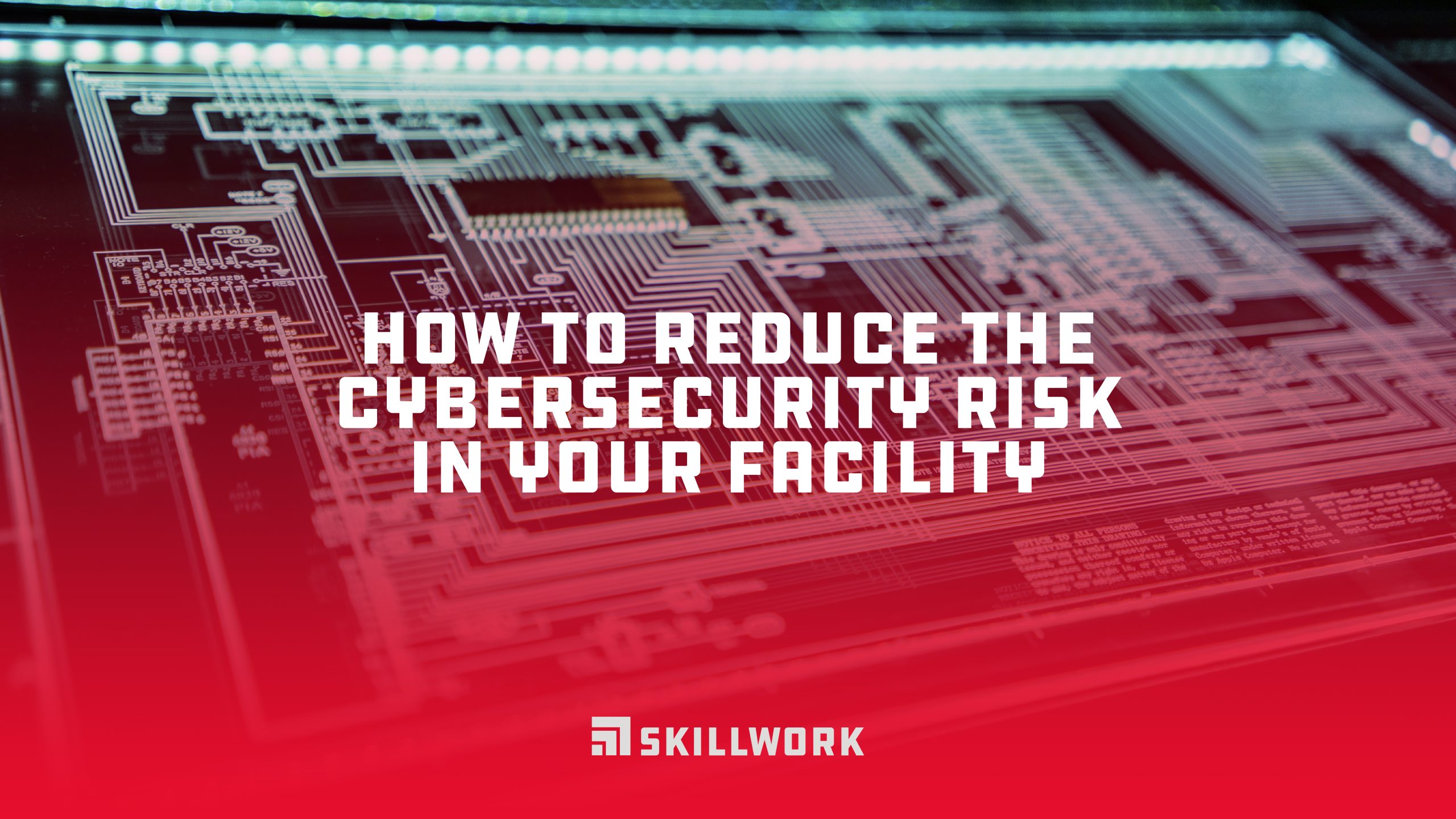 How to Reduce the Cybersecurity Risk in Your Facility - Skillwork